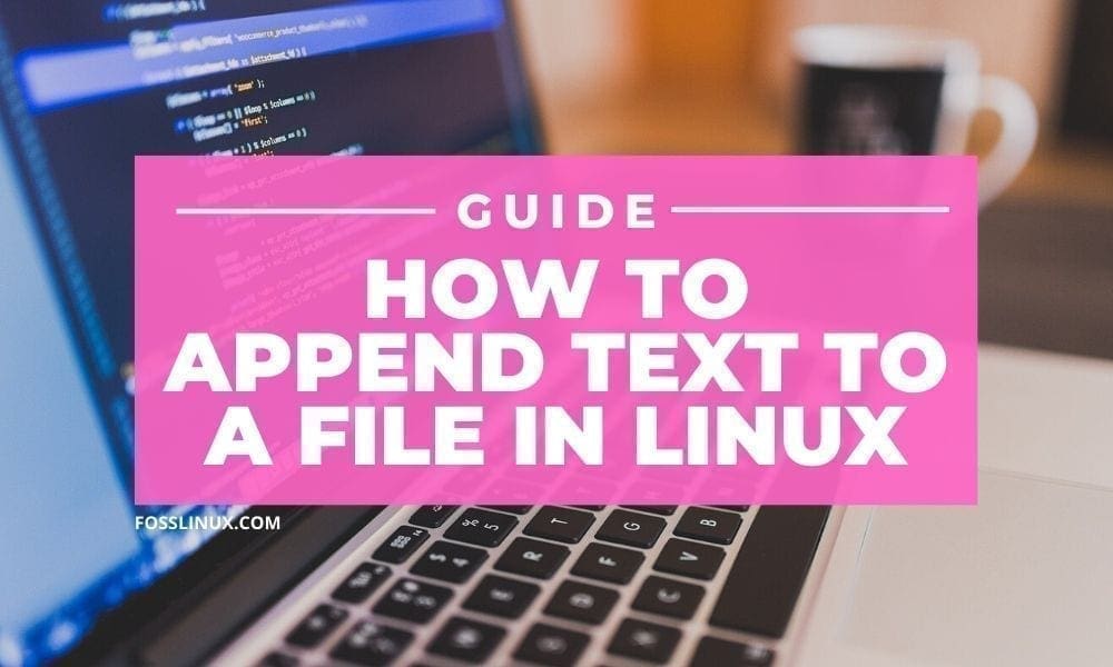How To Append Text To End Of A File In Linux Foss Linux