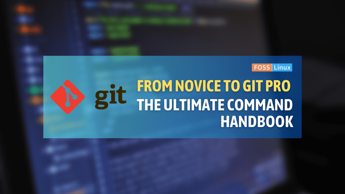 The Ultimate Git Cheat Sheet for Developers | FOSS Linux The Ultimate Git Cheat Sheet for Developers | FOSS Linux