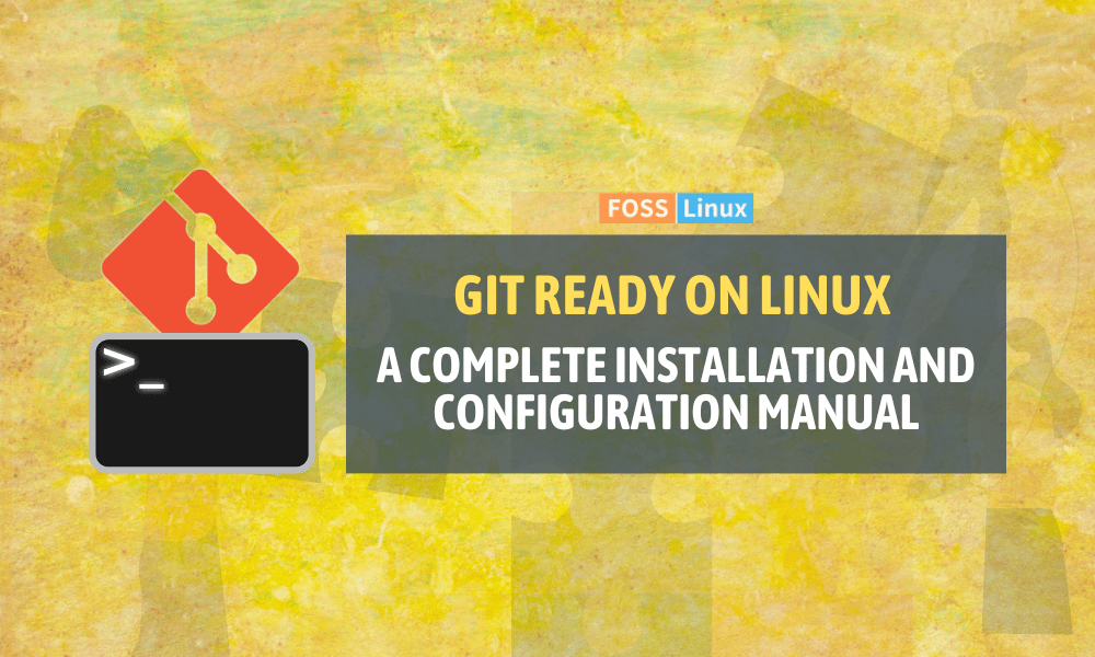 Installing and Configuring Git on Linux: A Ultimate Guide Installing and Configuring Git on Linux: A Ultimate Guide